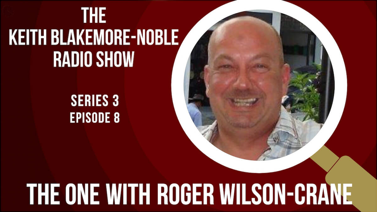 The Keith Blakemore-Noble Radio Show » The One With Roger Wilson-Crane